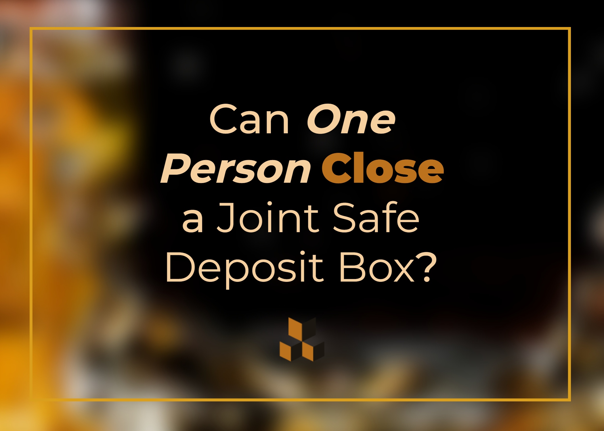 Can One Person Close a Joint Safe Deposit Box? - Stonewall Vaults